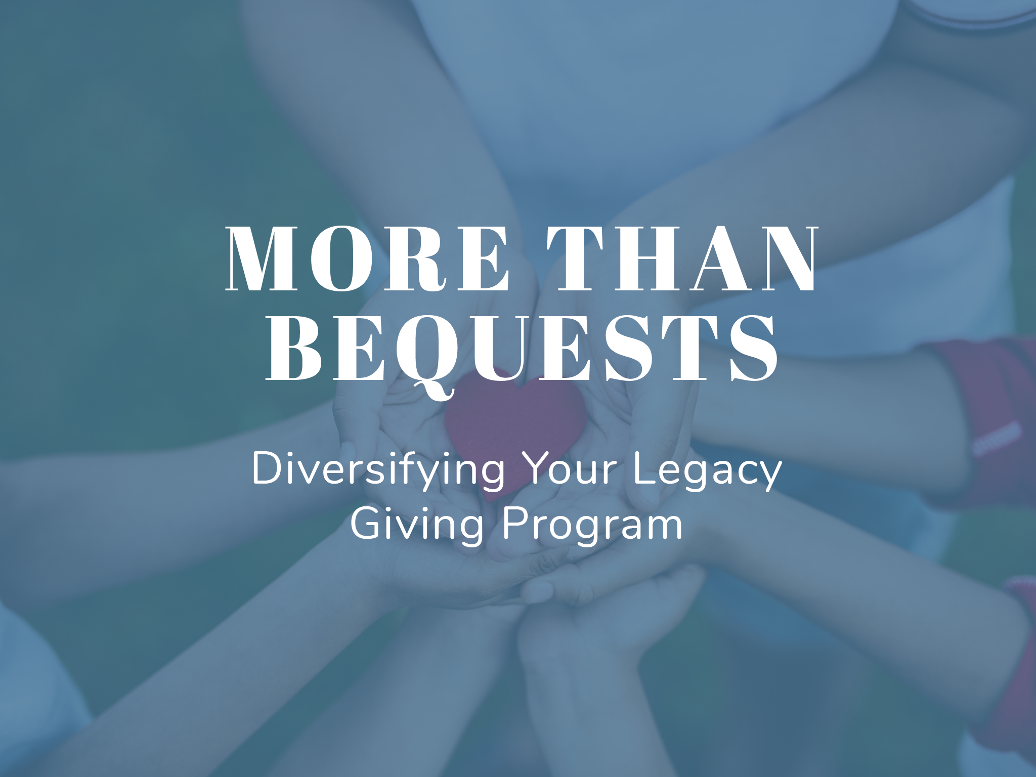 More Than Bequests: Diversifying Your Legacy Giving Program